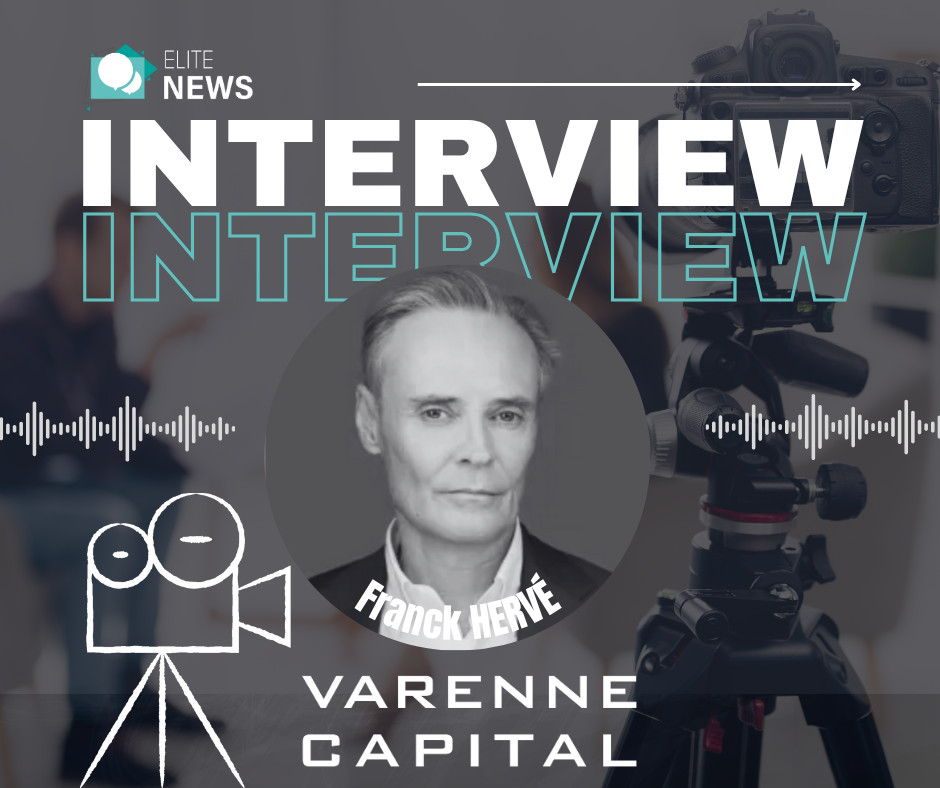 A la rencontre de Franck HERVÉ, Directeur du Développement chez VARENNE CAPITAL. - Elite News